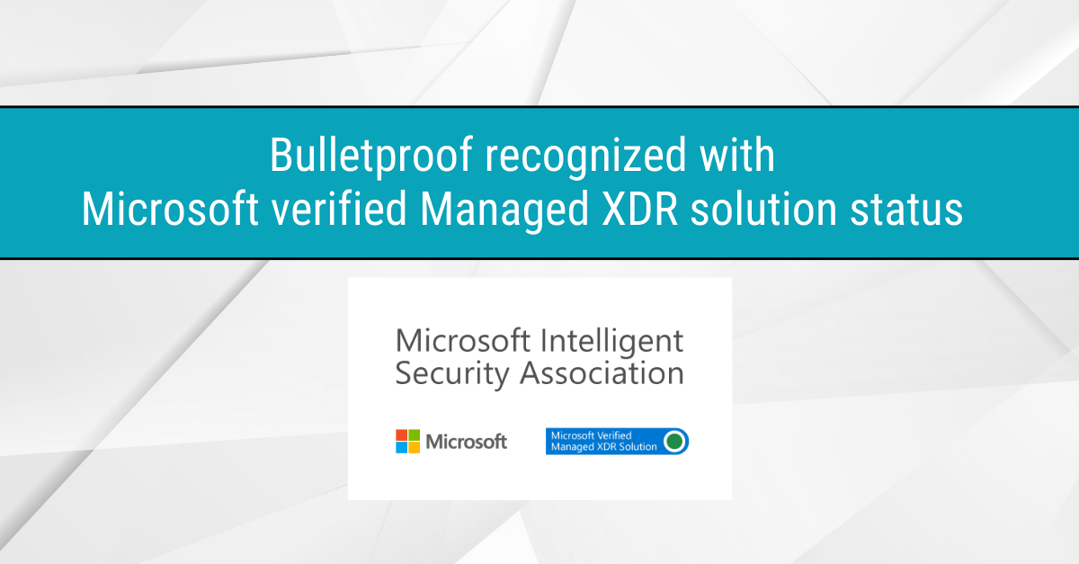 Bulletproof recognized with Microsoft verified Managed XDR solution ...
